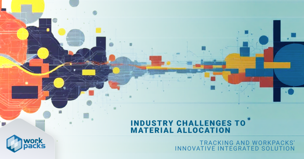 Industry Challenges to Material Allocation/Tracking and WorkPacks ...