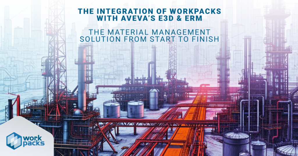 The Integration of WorkPacks with AVEVA’s E3D & ERM: THE Material Management Solution from Start ...